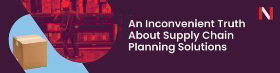 An Inconvenient Truth About Supply Chain Planning Solutions
